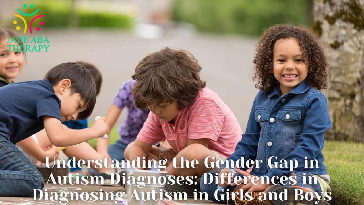 Understanding the Gender Gap in Autism Diagnoses - Girls & Boys - JADE ABA