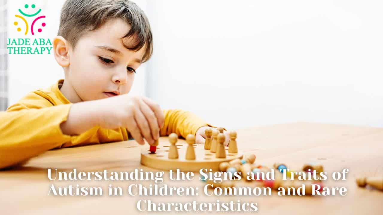 Understanding the Signs and Traits of Autism in Children - JADE ABA